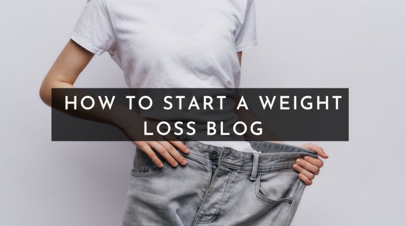 How to Start a Weight Loss Blog in 2021 | How to Write a Weight Loss Blog