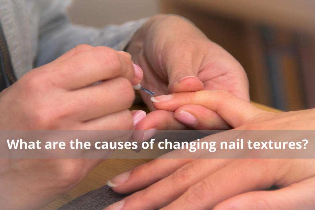 Causes of Changing Nail Textures Explained